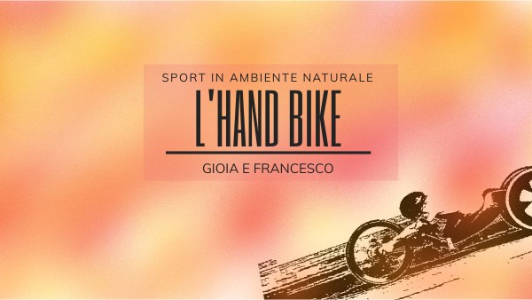 Hand Bike - Girardi Francesco e Lovison Gioia | Genially
