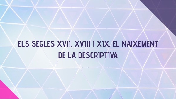 ELS SEGLES XVII, XVIII I XIXE: LA DESRIPTIVA | Genially