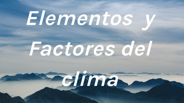 Elementos y Factores del Clima | Genially