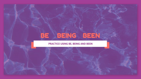 Be, Being, Been