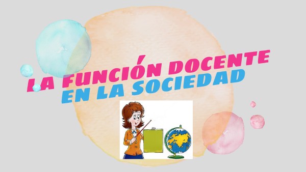 LA FUNCIÓN DOCENTE EN LA SOCIEDAD | Genially