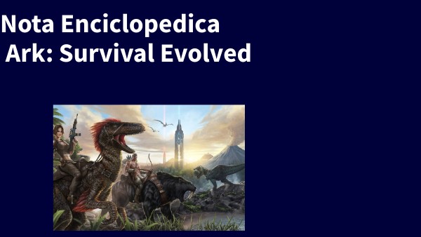 Nota Enciclopédica Ark: Survival Evolved | Genially