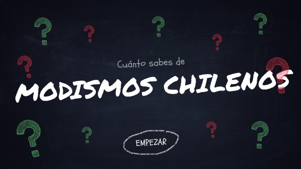 QUIZ CUÁNTO SABES DE MODISMOS CHILENOS | Genially