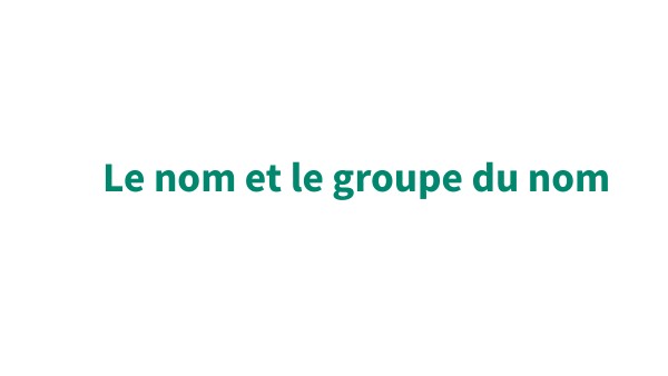 Leçon : groupe nominal | Genially