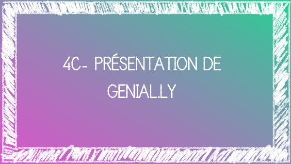 4C- Présentation de genial.lyly | Genially