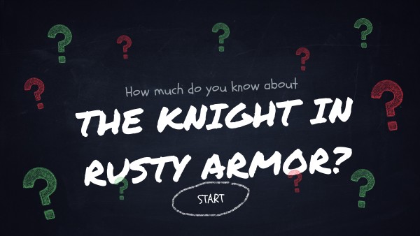 QUIZ HOW MUCH DO YOU KNOW ABOUT THE KNIGHT IN RUSTY ARMOR