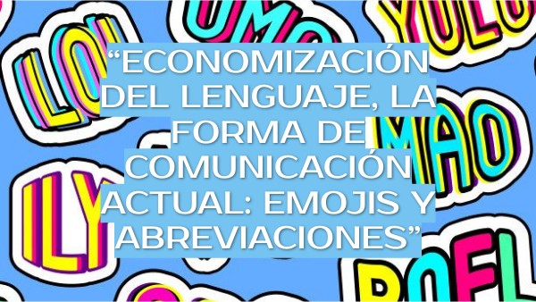 “ECONOMIZACIÓN DEL LENGUAJE, LA FORMA DE COMUNICACIÓN ACTUAL: EMOJIS Y | Genially