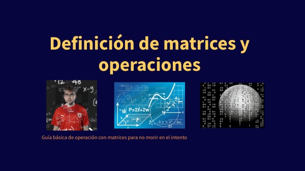 Unidad I: Matrices y sus operaciones | Genially