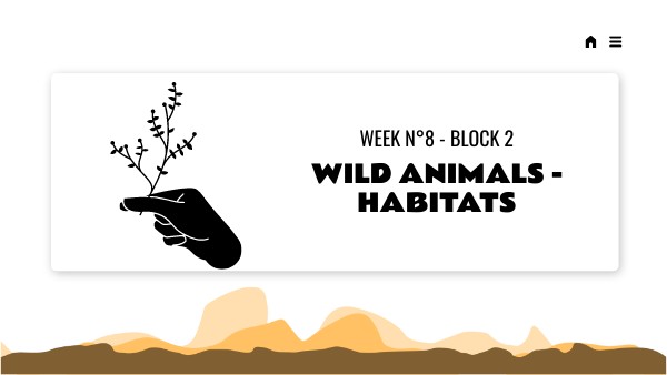 WEEK 8 - BLOCK 2 - WILD ANIMALS - HABITATS