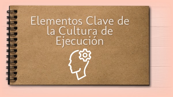 Elementos Clave de la Cultura de Ejecución | Genially