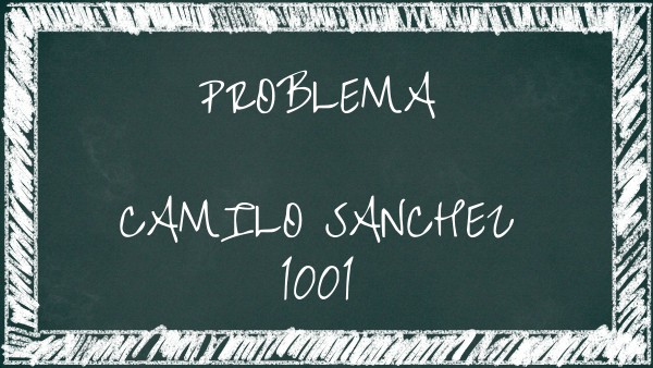 PROBLEMA CAMILO SANCHEZ 1001 | Genially