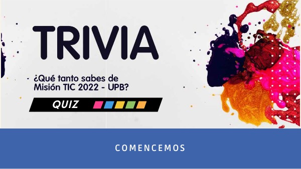 Trivia . ¿Qué tanto sabes de Misión TIC 2022 - UPB?