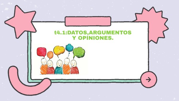 t4.1: DATOS,ARGUMENTOS Y OPINIONES. | Genially