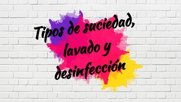TIPOS DE SUCIEDAD, LAVADO Y DESINFECCIÓN | Genially