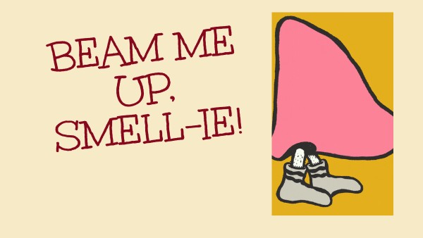 BEAM ME UP, SMELL-IE!