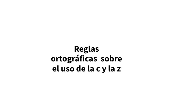Reglas ortográficas uso de la c y z | Genially