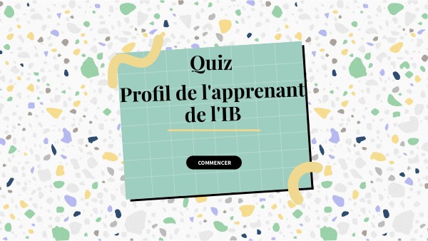 QUIZ - PROFIL DE L'APPRENANT DE L'IB | Genially