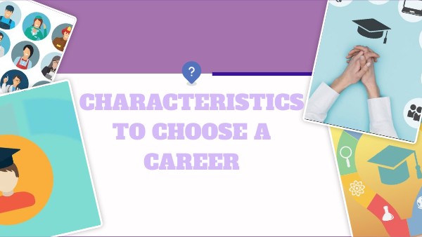 CHARACTERISTICS TO CHOOSE A CAREER