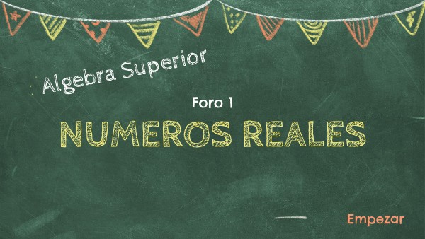 ALGEBRA SUPERIOR - FORO 1 - NUMEROS REALES | Genially