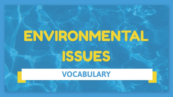 VOCABULARY - ENVIRONMENTAL ISSUES