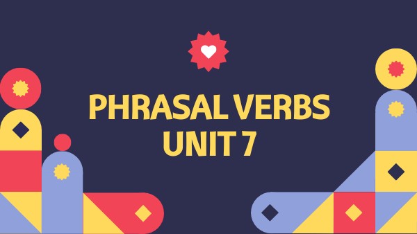 PHRASAL VERBS - UNIT 7 | Genially