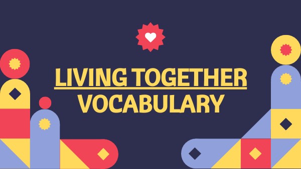 VOCABULARY - LIVING TOGETHER