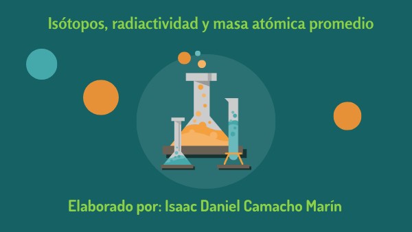 Isótopos, radiactividad y masa atómica promedio | Genially