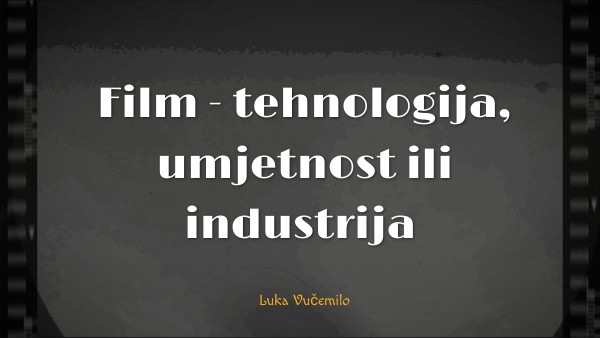 FILM - tehnologija, umjetnost ili industrija | Genially
