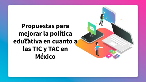 MEJORAR LA POLITICA EDUCATIVA TIC Y TA | Genially