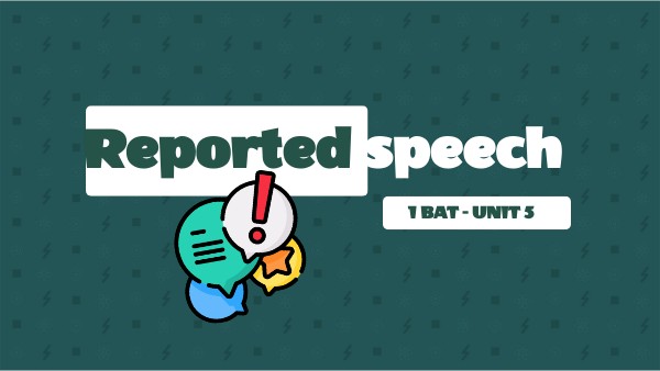 1 BAT: REPORTED SPEECH (Complete) | Genially