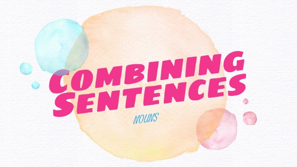 Combining Sentences Nouns