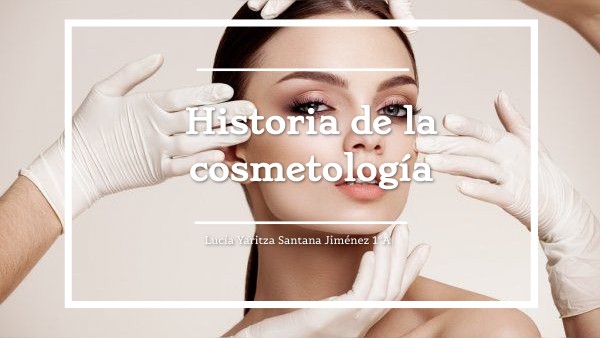 La historia de la cosmetología | Genially