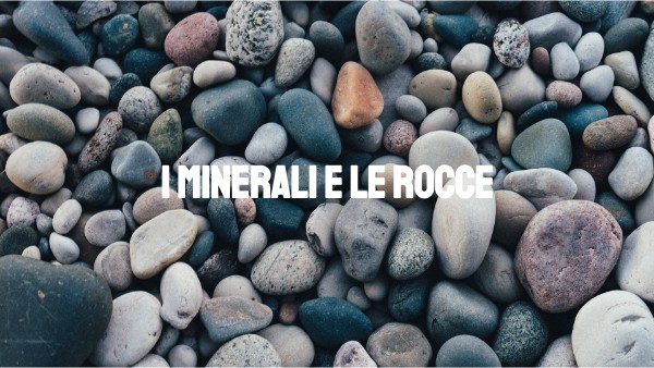 I MINERALI E LE ROCCE