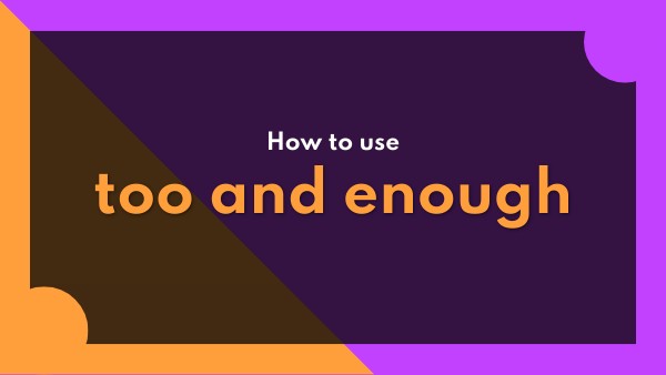 TOO AND ENOUGH