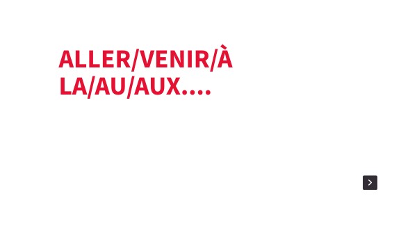 ALLER VENIR À AU AUX