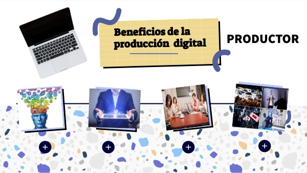 BENEFICIOS DE LA PRODUCCION DIGITAL | Genially