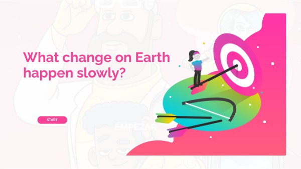 What change on Earth happen slowly | Genially