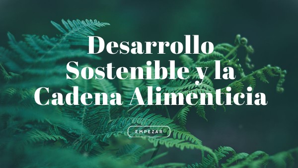 Desarrollo Sostenible y Cadena Alimenticia | Genially