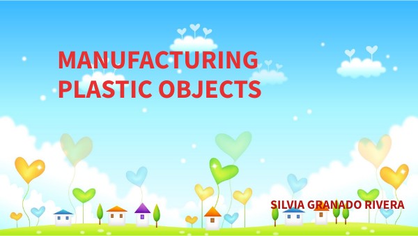 MANUFACTURING PLASTIC OBJECTS SILVIA GRANADO RIVERA | Genially