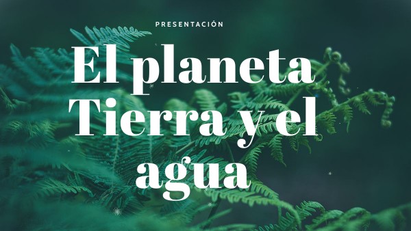 El planeta Tierra y el agua | Genially