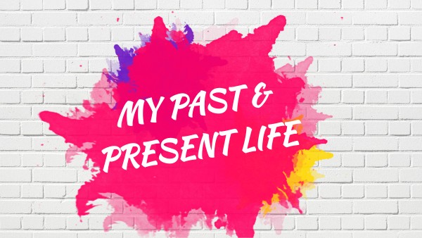 MY PAST & PRESENT LIFE | Genially
