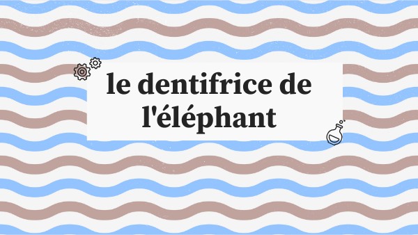 Le dentifrice de l'éléphant | Genially