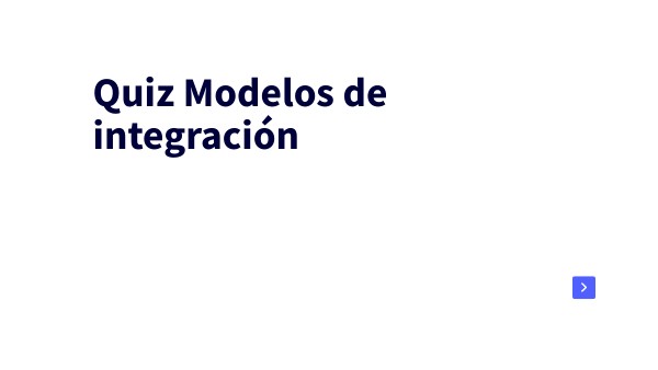 QUIZ MODELOS DE INTEGRACIÓN