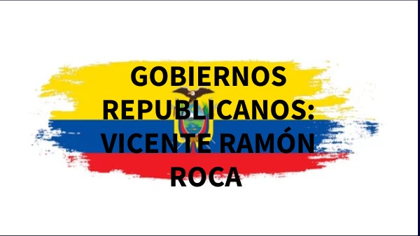 GOBIERNOS REPUBLICANOS: VICENTE RAMÓN ROCA | Genially