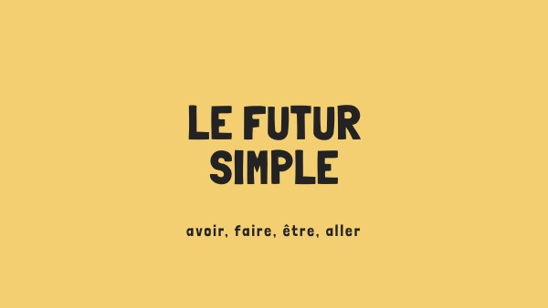 Le futur simple - avoir, faire, être, aller