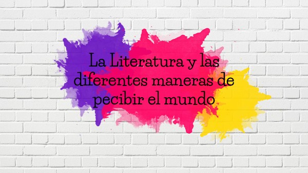 La Literatura y las diferentes maneras de percibir el mundo | Genially