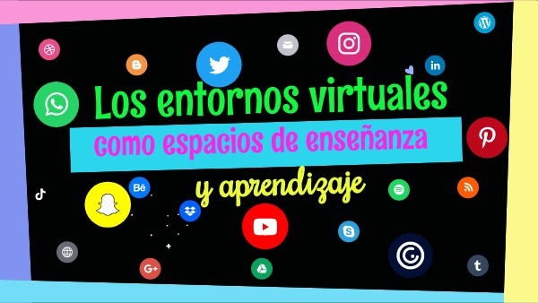 LOS ENTORNOS VIRTUALES COMO ESPACIOS DE ENSEÑANZA Y APRENDIZAJE | Genially