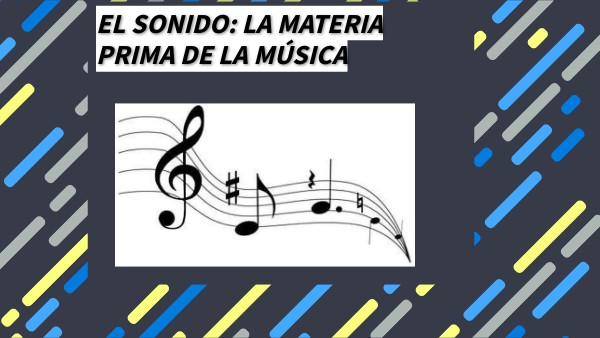 EL SONIDO: LA MATERIA PRIMA DE LA MÚSICA | Genially