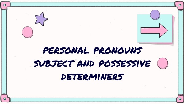 Personal Pronouns Subject and Possessive Determiners | Genially