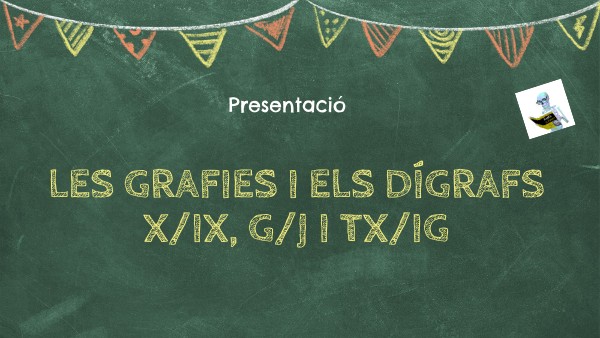 LES GRAFIES I ELS DÍGRAFS X/IX, G/J I TX/IG | Genially